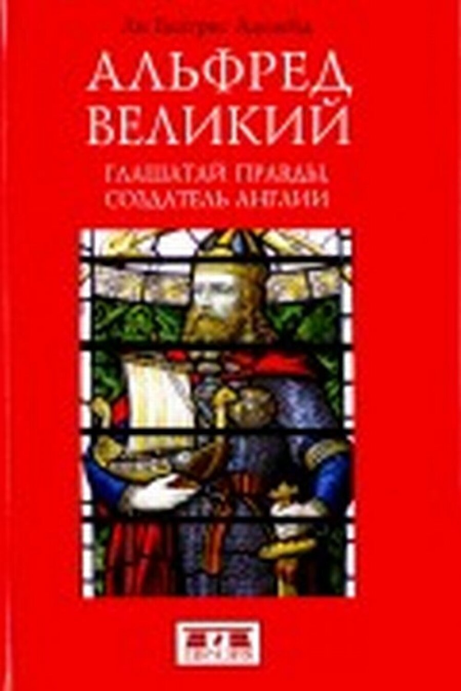 Альфред Великий. Глашатай правды, создатель Англии