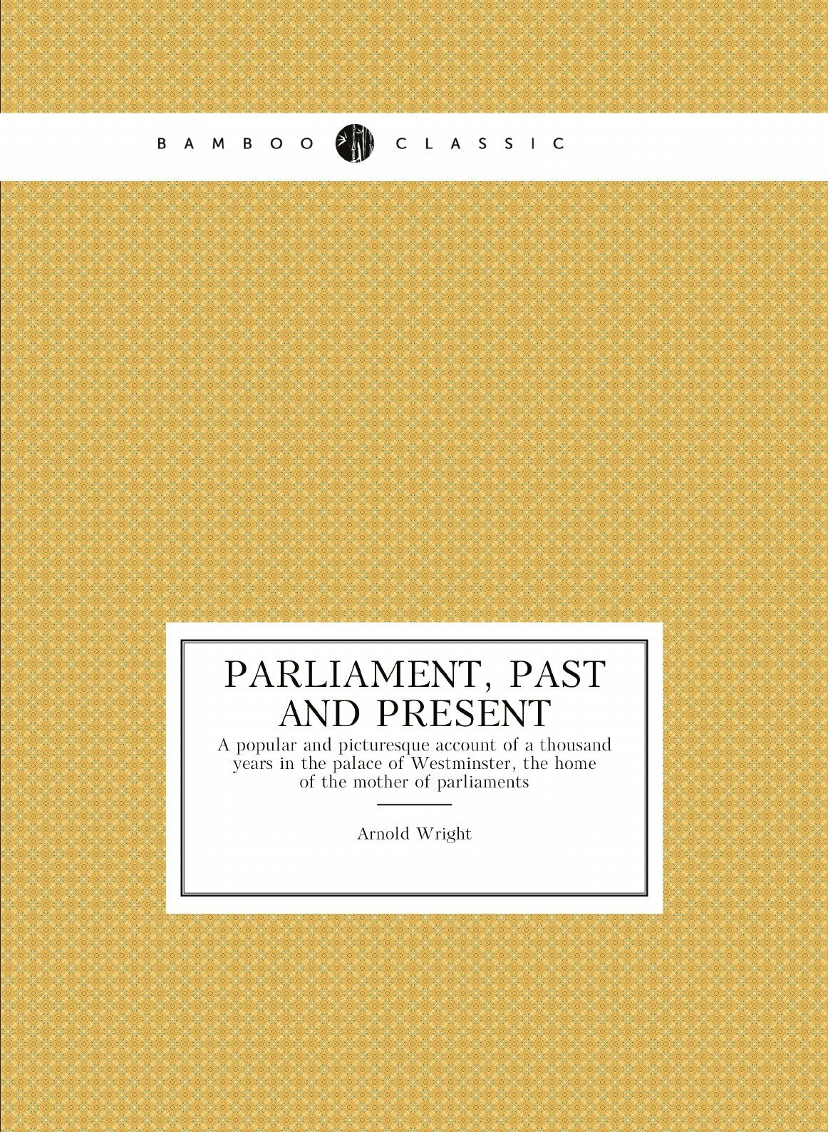 Parliament, past and present. A popular and picturesque account of a thousand years in the palace of Westminster, the home of the mother of parliamen…