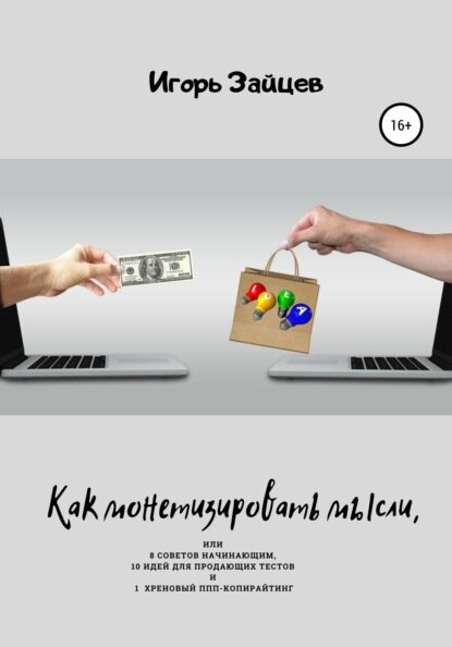 Как монетизировать мысли, или 8 советов начинающим, 10 идей для продающих текстов и 1 хреновый ППП-копирайтинг [Цифровая книга]