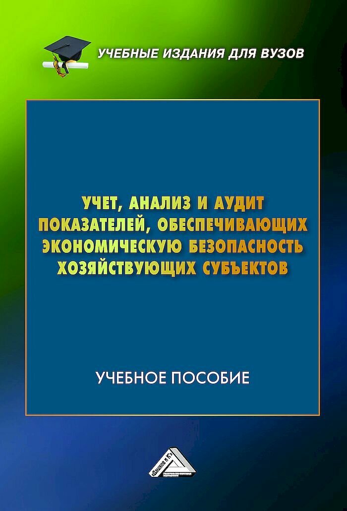 Учет, анализ и аудит показателей, обеспечивающих экономическую безопасность хозяйствующих субъектов: Учебное пособие