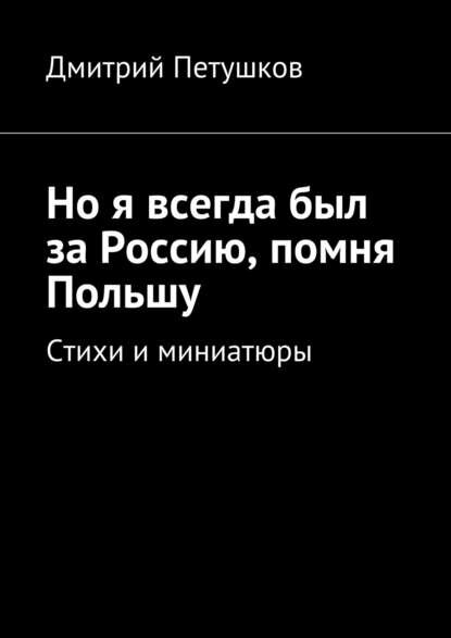 Но я всегда был за Россию, помня Польшу. Стихи и миниатюры [Цифровая книга]