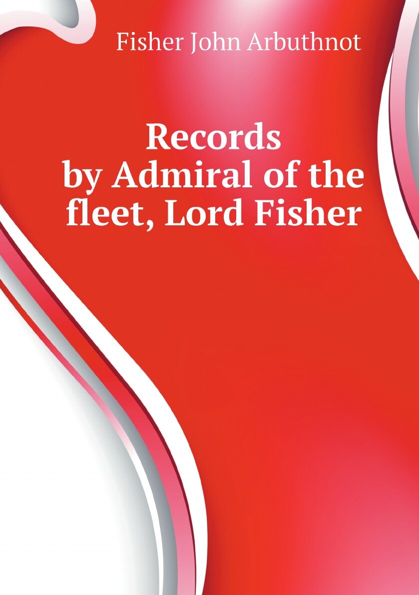 Records by Admiral of the fleet, Lord Fisher