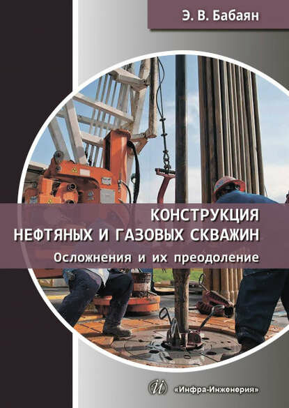 Конструкция нефтяных и газовых скважин. Осложнения и их преодоление [Цифровая книга]