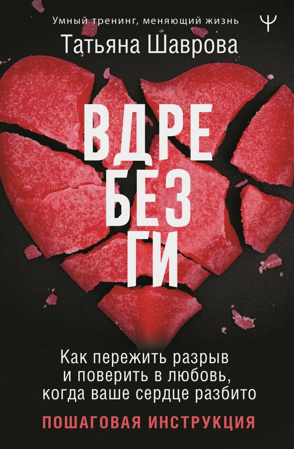 Вдребезги. Как пережить разрыв и поверить в любовь, когда ваше сердце разбито. Пошаговая инструкция [Цифровая книга]