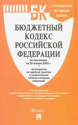 Бюджетный кодекс Российской Федерации по состоянию на 29 января 2025 г. + путеводитель по судебной практике и сравнительная таблица последних изменений