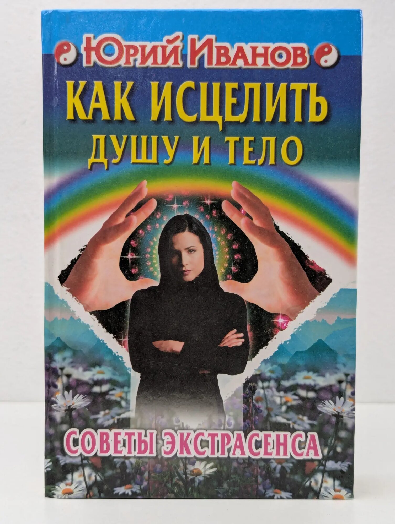 Как исцелить душу и тело. Советы экстрасенса Иванов Юрий М. 2000