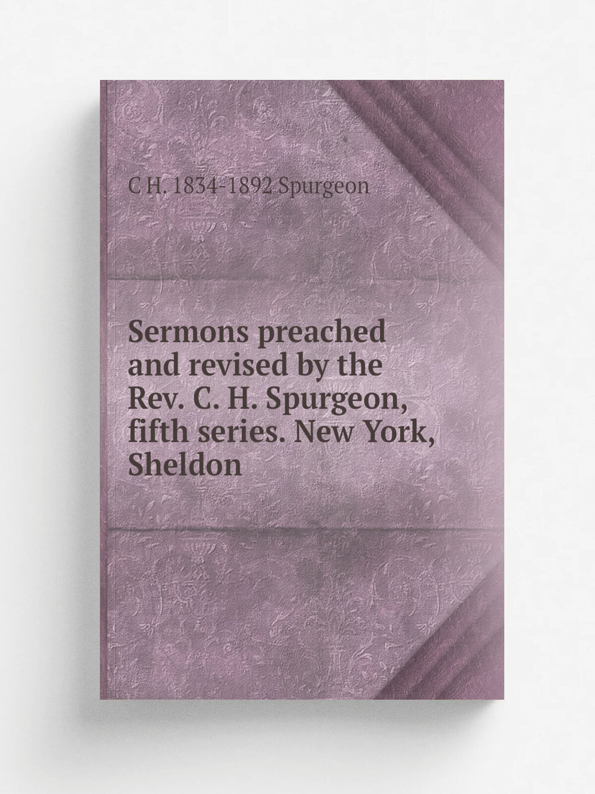 Sermons preached and revised by the Rev. C. H. Spurgeon, fifth series. New York, Sheldon