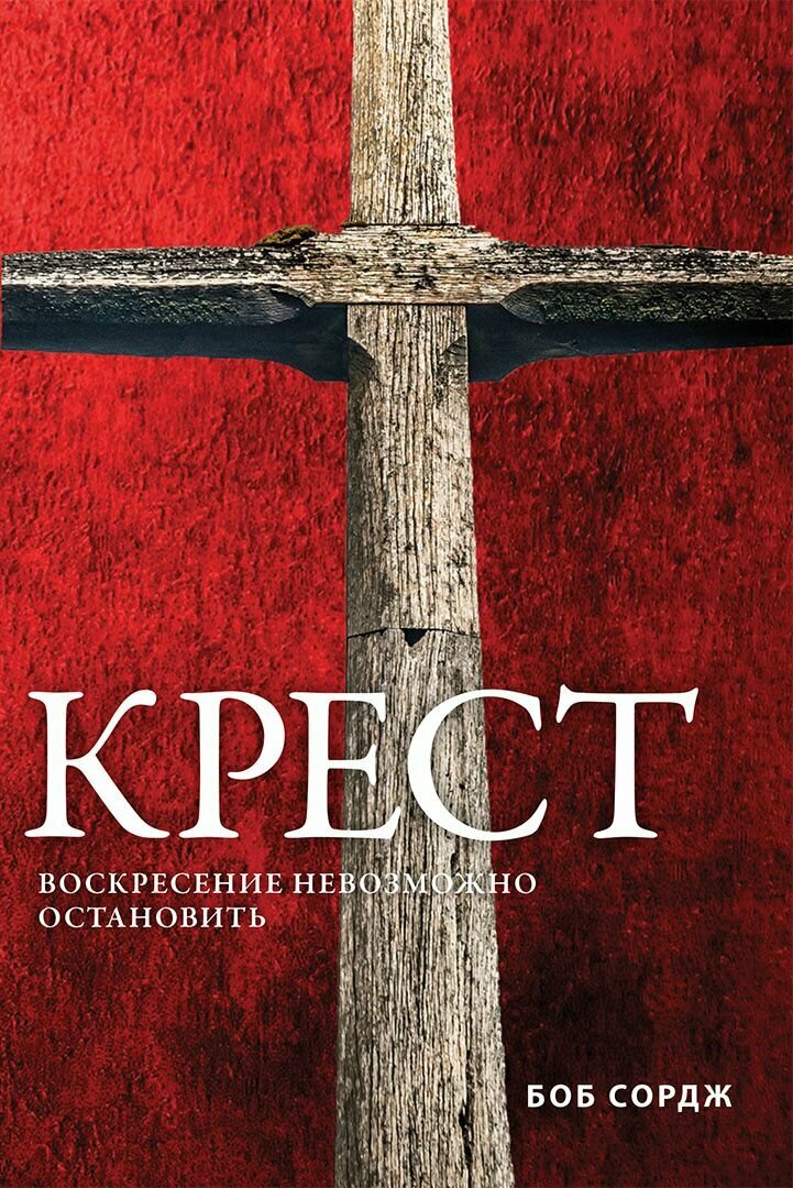 Крест. Воскресение невозможно остановить. Боб Сордж