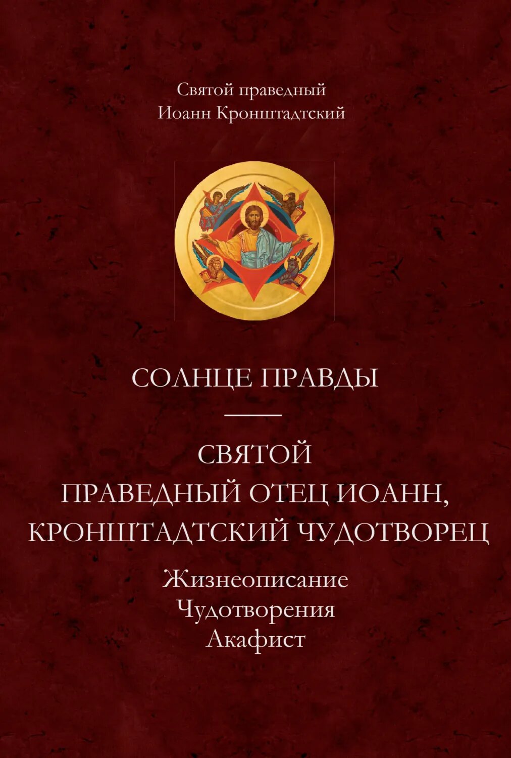 Солнце Правды. Святой праведный отец Иоанн, Кронштадтский чудотворец. Жизнеописание, Чудотворения, Акафист [Цифровая книга]