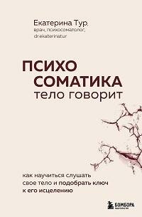 Книга "Психосоматика. Тело говорит : как научиться слушать свое тело и подобрать ключ к его исцелению"