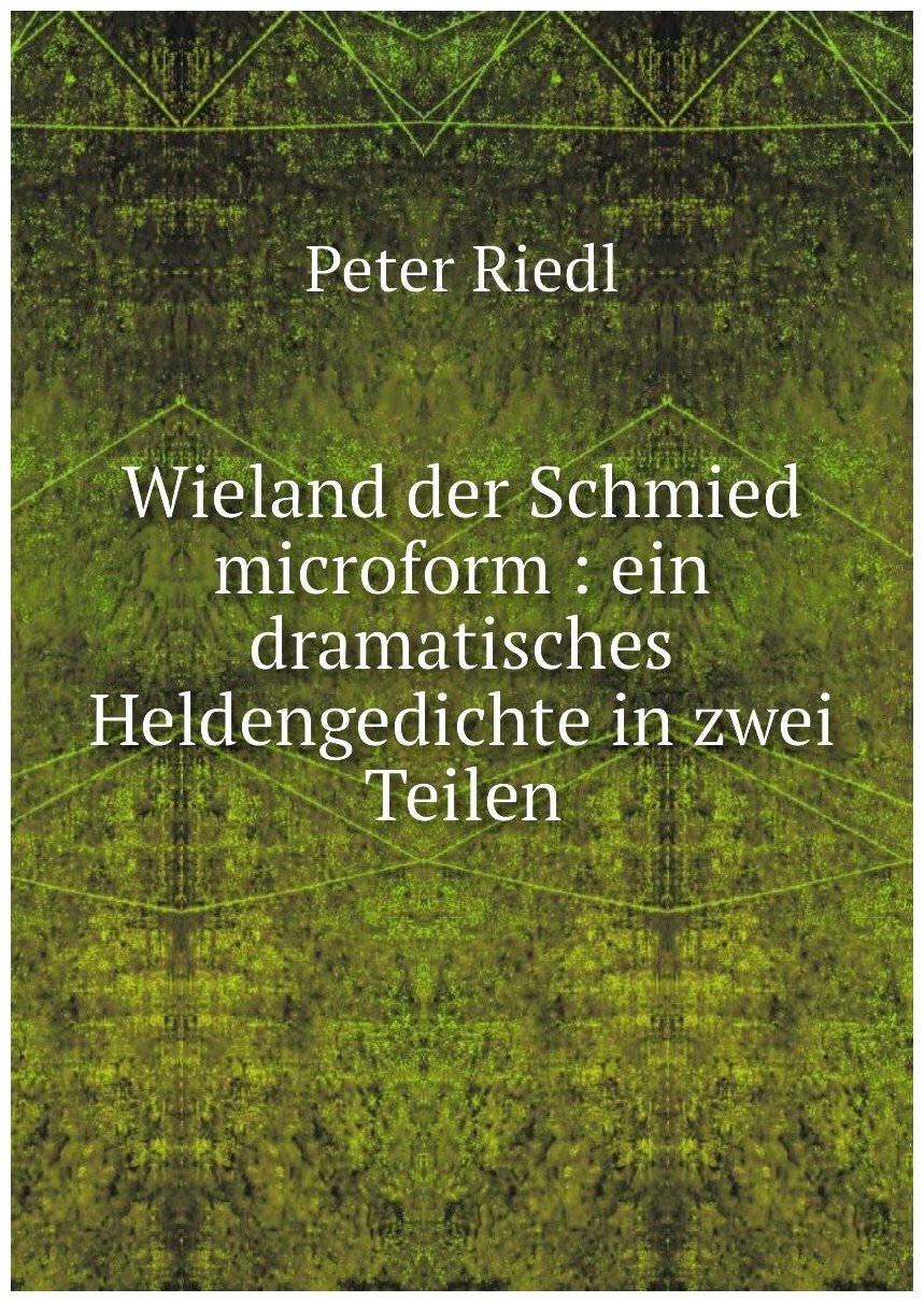 Wieland der Schmied microform : ein dramatisches Heldengedichte in zwei Teilen
