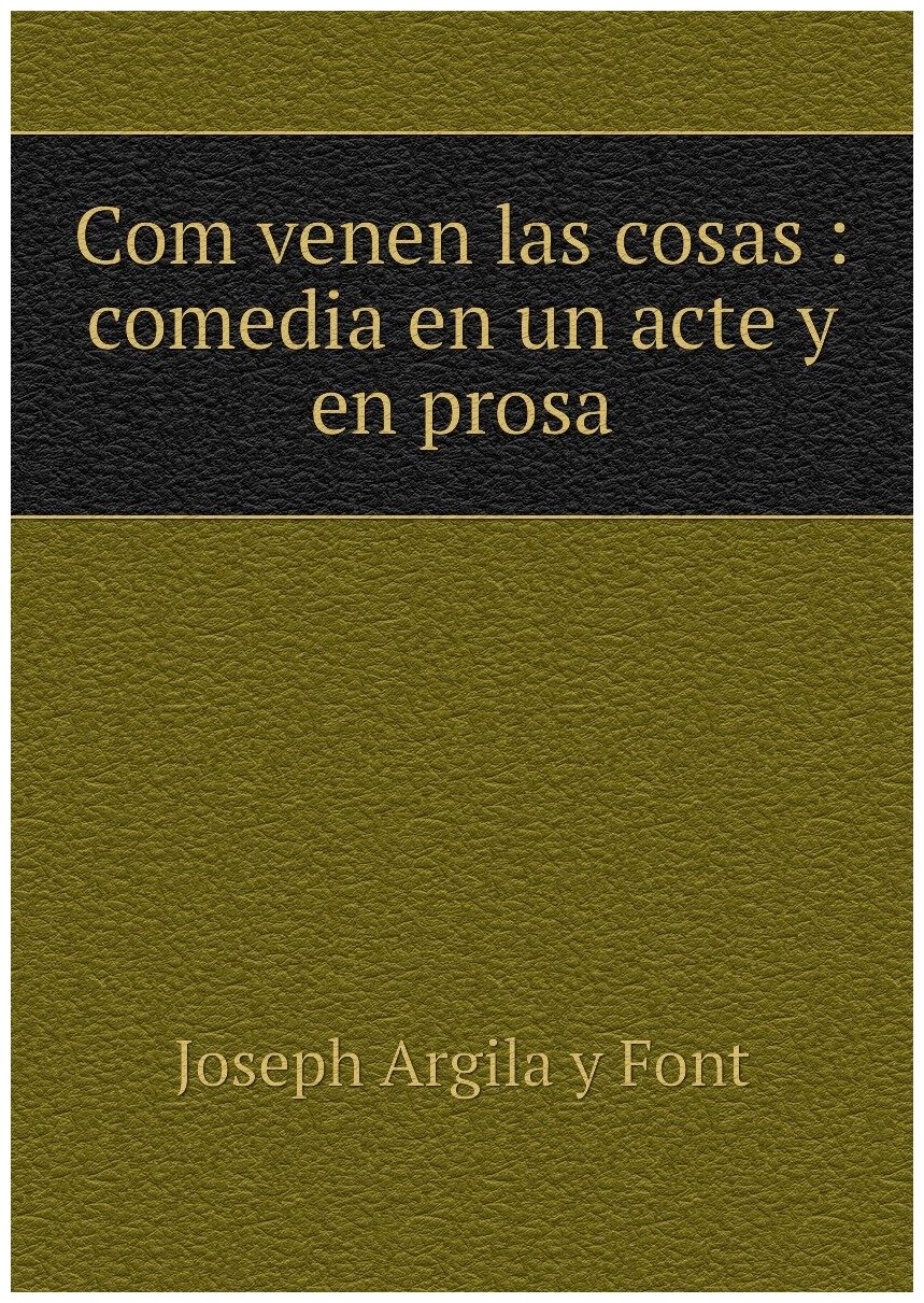 Com venen las cosas : comedia en un acte y en prosa