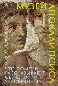 Книга "Музей апокалипсиса : что Помпеи рассказывают об истории человечества"