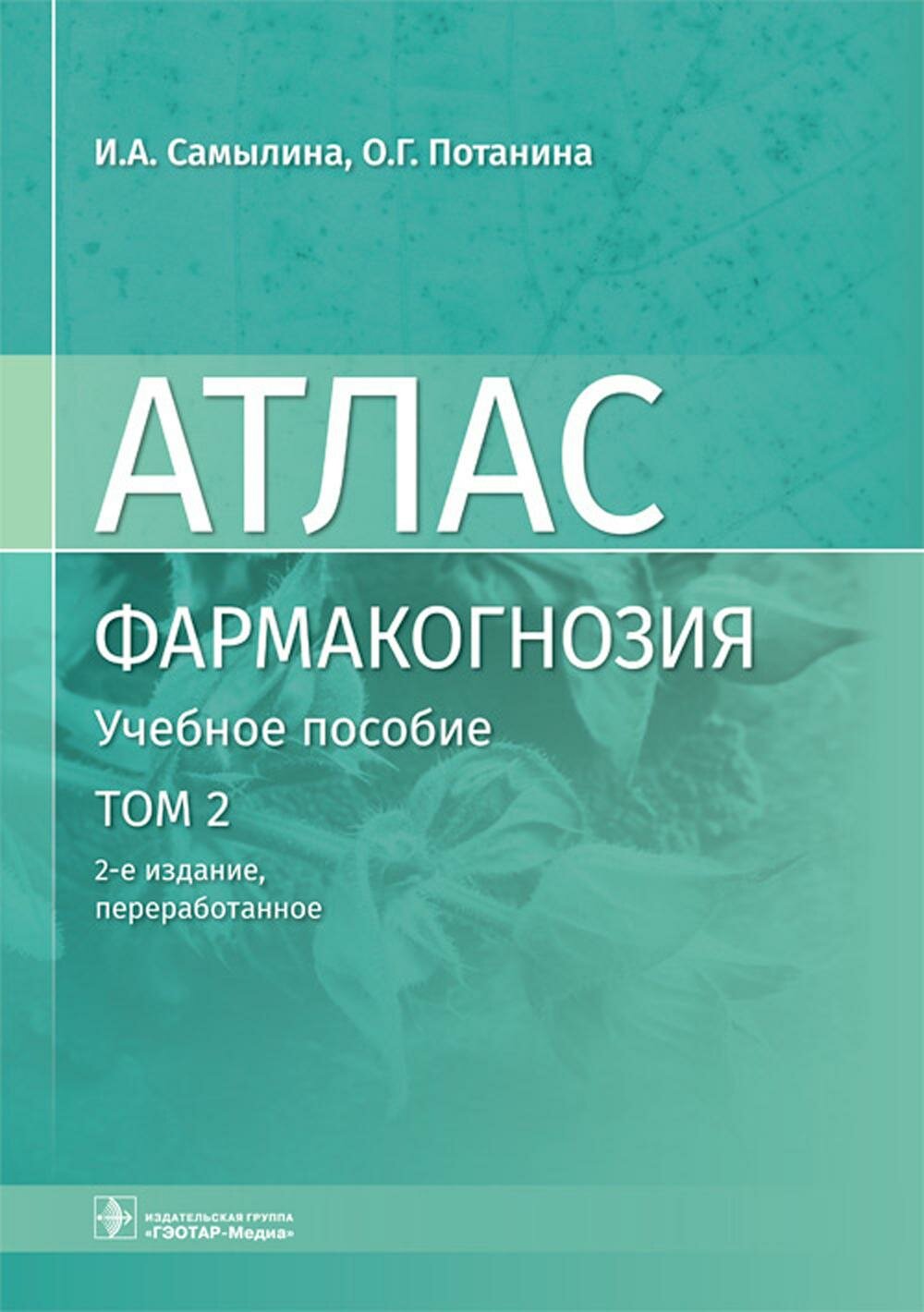 Уценка Фармакогнозия. Атлас. В 3 т. Т.2: Лекарственное растительное сырье: Учебное пособие. 2-е изд., перераб. Самылина И.А., Потанина О.Г. гэотар-медиа