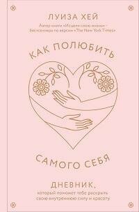 Книга "Как полюбить самого себя : дневник, который поможет тебе раскрыть свою внутреннюю силу и красоту"