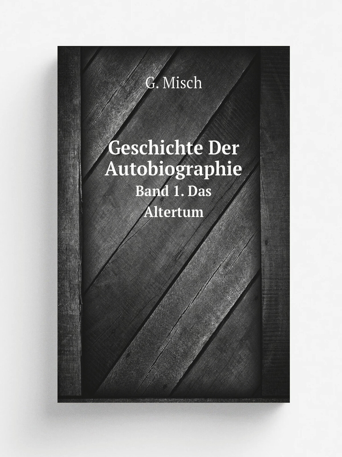 Geschichte Der Autobiographie. Band 1. Das Altertum