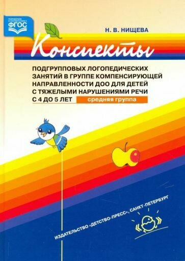 Методическое пособие Детство-Пресс Конспекты подгрупповых логопедических занятий в группе компенсирующей направленности ДОО для детей с тяжелыми нарушениями речи. 2018 год, Н. Нищева