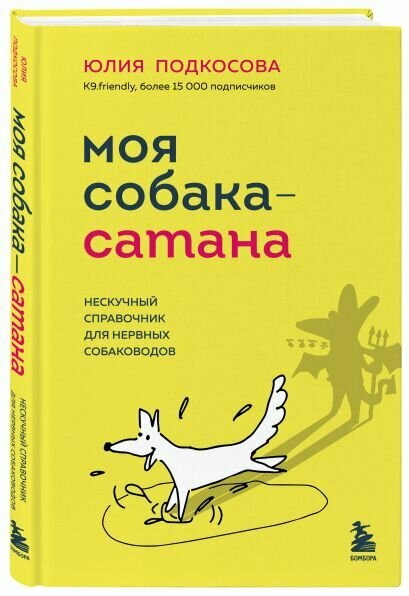 Подкосова Ю. К. Моя собака-сатана. Нескучный справочник для нервных собаководов, (Эксмо, Бомбора, 2024), 7Б, c.256