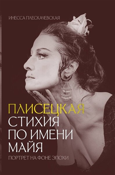 Плескачевская И. Н. Плисецкая. Стихия по имени Майя. Портрет на фоне эпохи