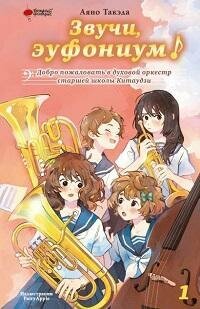Книга "Звучи, эуфониум! Добро пожаловать в духовой оркестр старшей школы Китаудзи. Т.1"