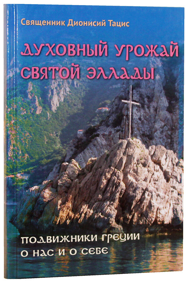 Священник Дионисий Тацис "Духовный урожай Святой Эллады. Подвижники Греции о нас и о себе"