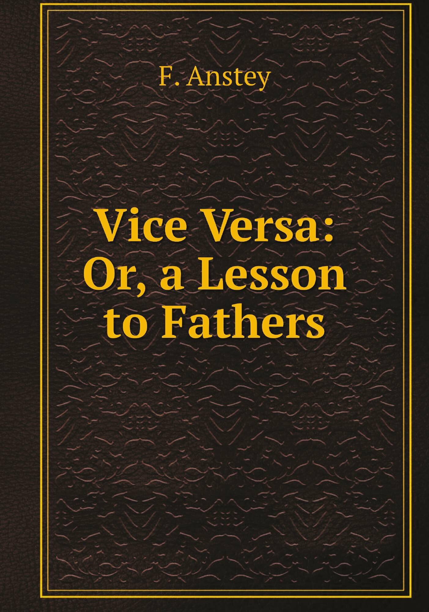 Vice Versa: Or, a Lesson to Fathers