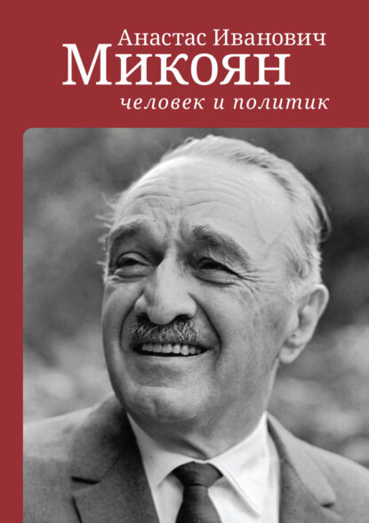 Анастас Иванович Микоян: человек и политик [Цифровая книга]