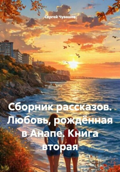Сборник рассказов. Любовь, рождённая в Анапе. Книга вторая [Цифровая книга]