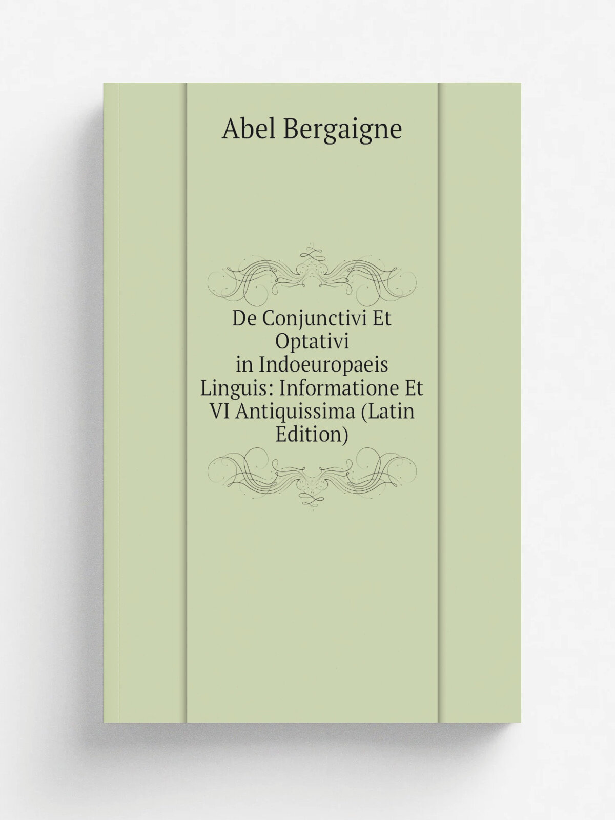 De Conjunctivi Et Optativi in Indoeuropaeis Linguis: Informatione Et Vi Antiquissima (Latin Edition) | Abel Bergaigne | Репринт