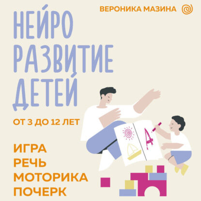 Нейроразвитие детей от 3 до 12 лет: игра, речь, моторика, почерк [Аудиокнига]