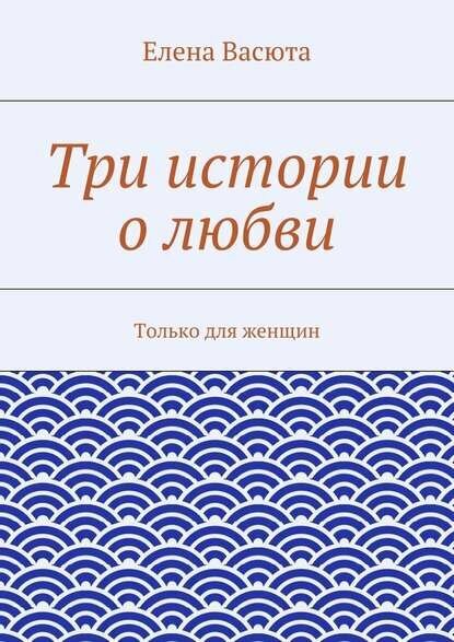 Три истории о любви. Только для женщин [Цифровая книга]