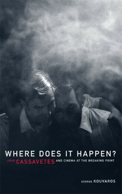 Kouvaros, George (Author) "Where Does It Happen: John Cassavetes and Cinema at the Breaking Point"