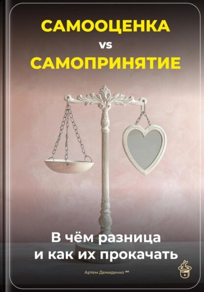 Самооценка vs Самопринятие: В чём разница и как их прокачать [Цифровая книга]