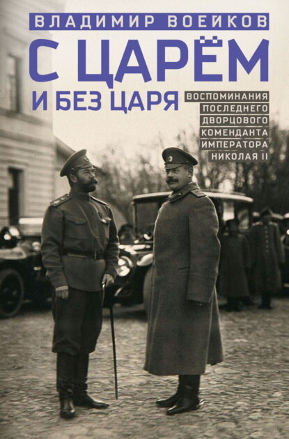 С царем и без царя. Воспоминания последнего дворцового коменданта императора Николая II [Цифровая книга]