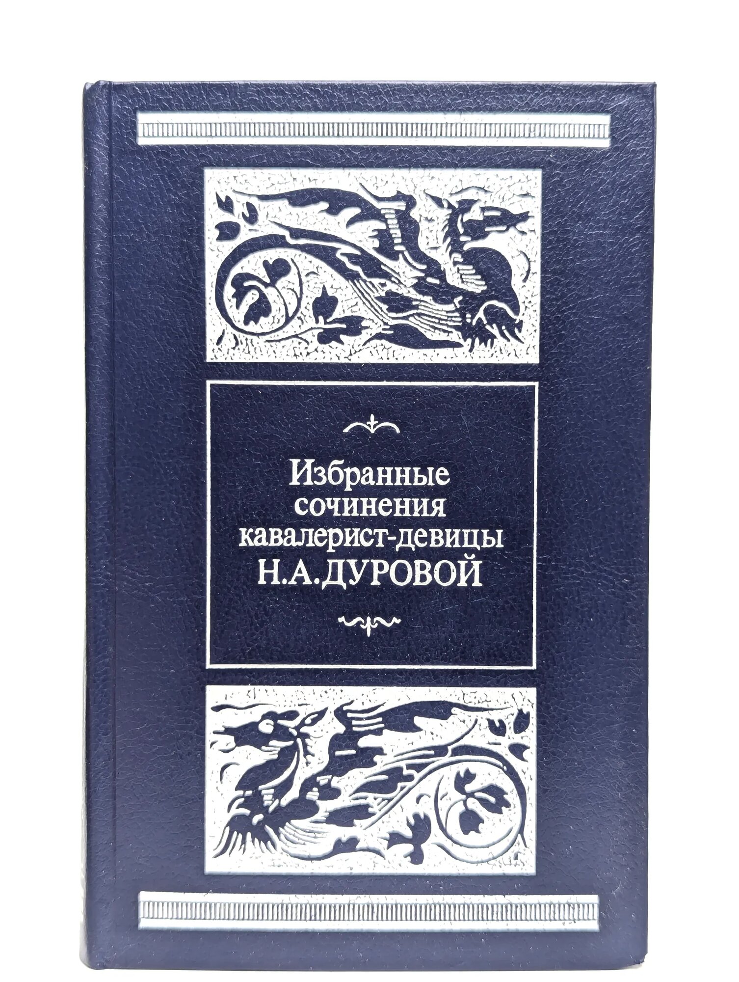 Избранные сочинения кавалерист-девицы Н. А. Дуровой Дурова Надежда Андреевна 1988