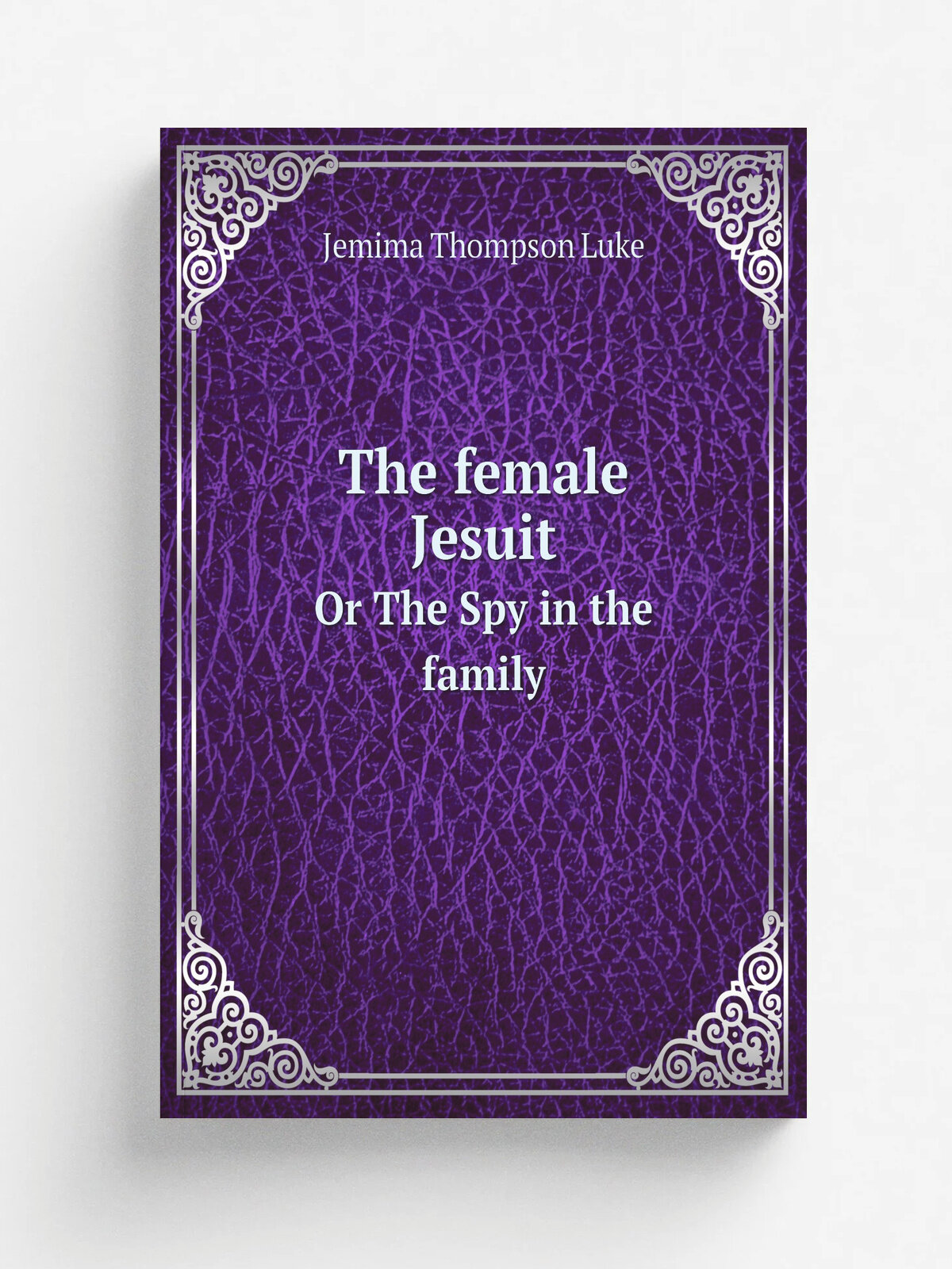 The female Jesuit. Or The Spy in the family | Jemima Thompson Luke | 1860 | New York: H. Dayton Publisher | Репринт