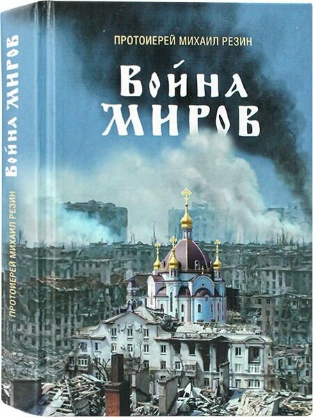 Война миров. Сборник историй. Резин Михаил, протоиерей. Сибирская Благозвонница, Москва