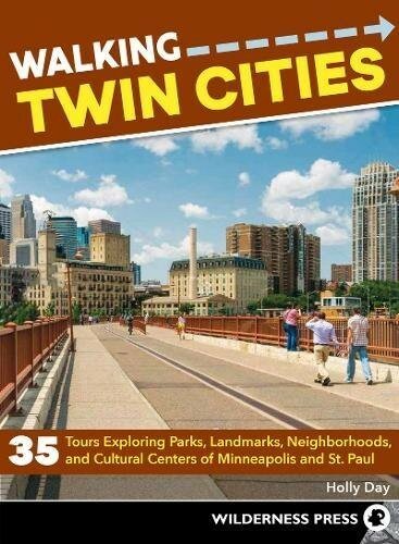 Walking Twin Cities: 35 Tours Exploring Parks, Landmarks, Neighborhoods, and Cultural Centers of Minneapolis and St. Paul