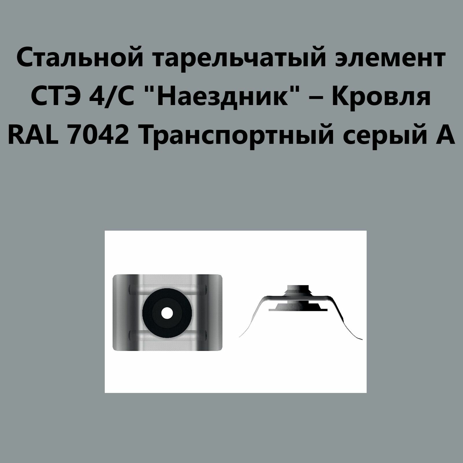 Стальной тарельчатый элемент СТЭ 4/С "Наездник" - Кровля RAL7042 Транспортный серый А
