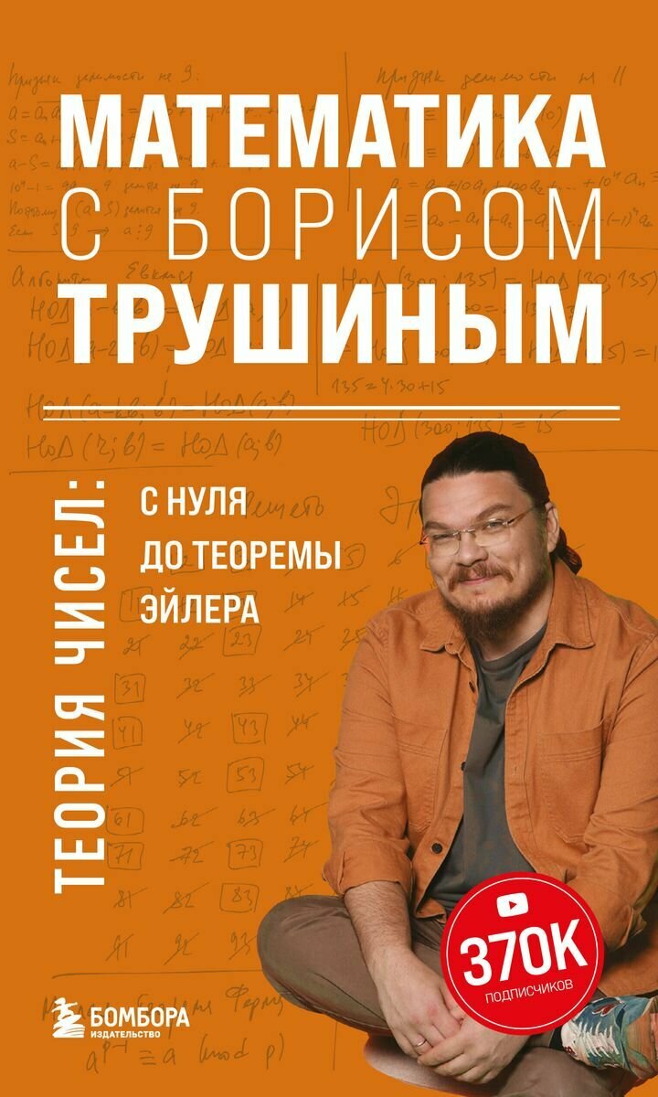 Книга ЭКСМО Математика с Борисом Трушиным. Теория чисел. С нуля до теоремы Эйлера. 2024 год, Б. В. Трушин