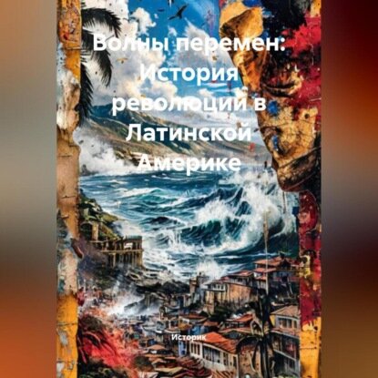 Волны перемен: История революций в Латинской Америке [Аудиокнига]