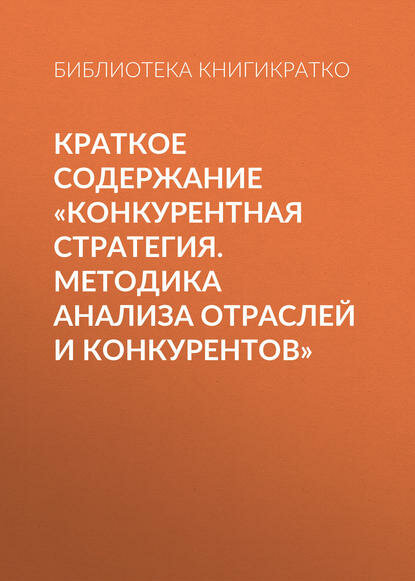 Краткое содержание «Конкурентная стратегия. Методика анализа отраслей и конкурентов» [Цифровая книга]