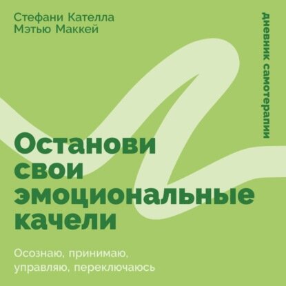 Останови свои эмоциональные качели: Осознаю, принимаю, управляю, переключаюсь [Аудиокнига]