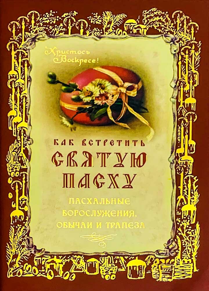 Как встретить Святую Пасху. Пасхальные богослужения, обычаи и трапеза