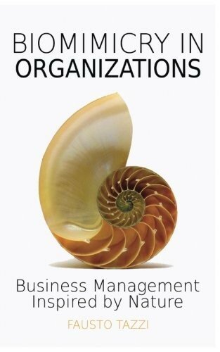 Tazzi Fausto "Biomimicry in Organizations: Business management inspired by nature: How to be inspired from nature to find new efficient, effective and sustainabl"