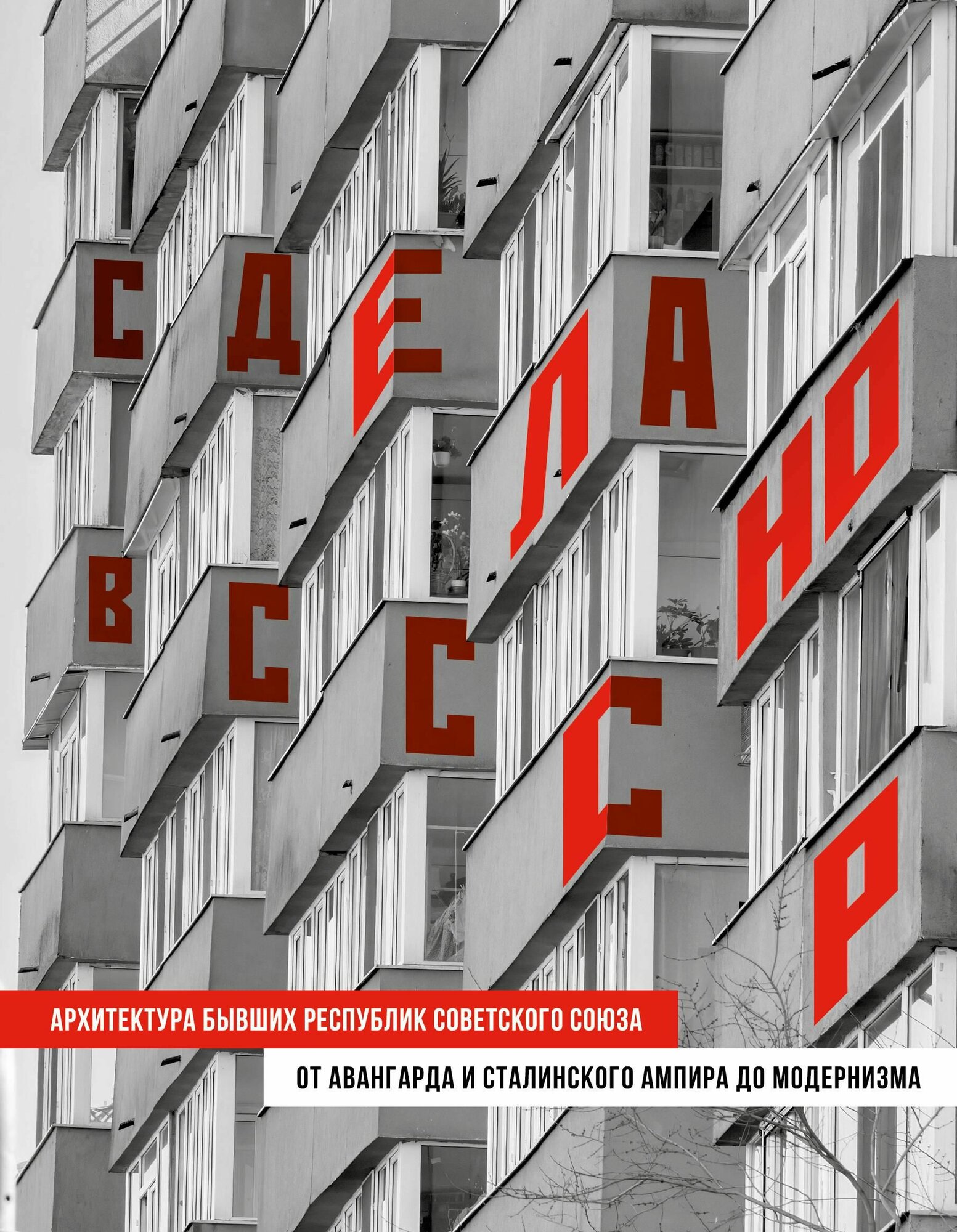 Сделано в СССР. Архитектура бывших республик Советского Союза. От авангарда и сталинского ампира до