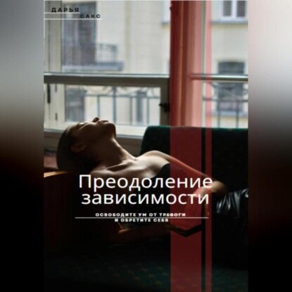 Преодоление зависимости: Освободите ум от тревоги и обретите себя [Аудиокнига]