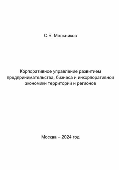 Корпоративное управление развитием предпринимательства, бизнеса и инкорпоративной экономики территорий и регионов [Цифровая книга]