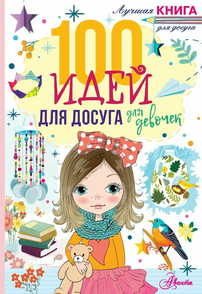 Книга АСТ Лучшая книга для досуга, Дагган Н. 100 идей для досуга для девочек, 2022 г, 144 стр