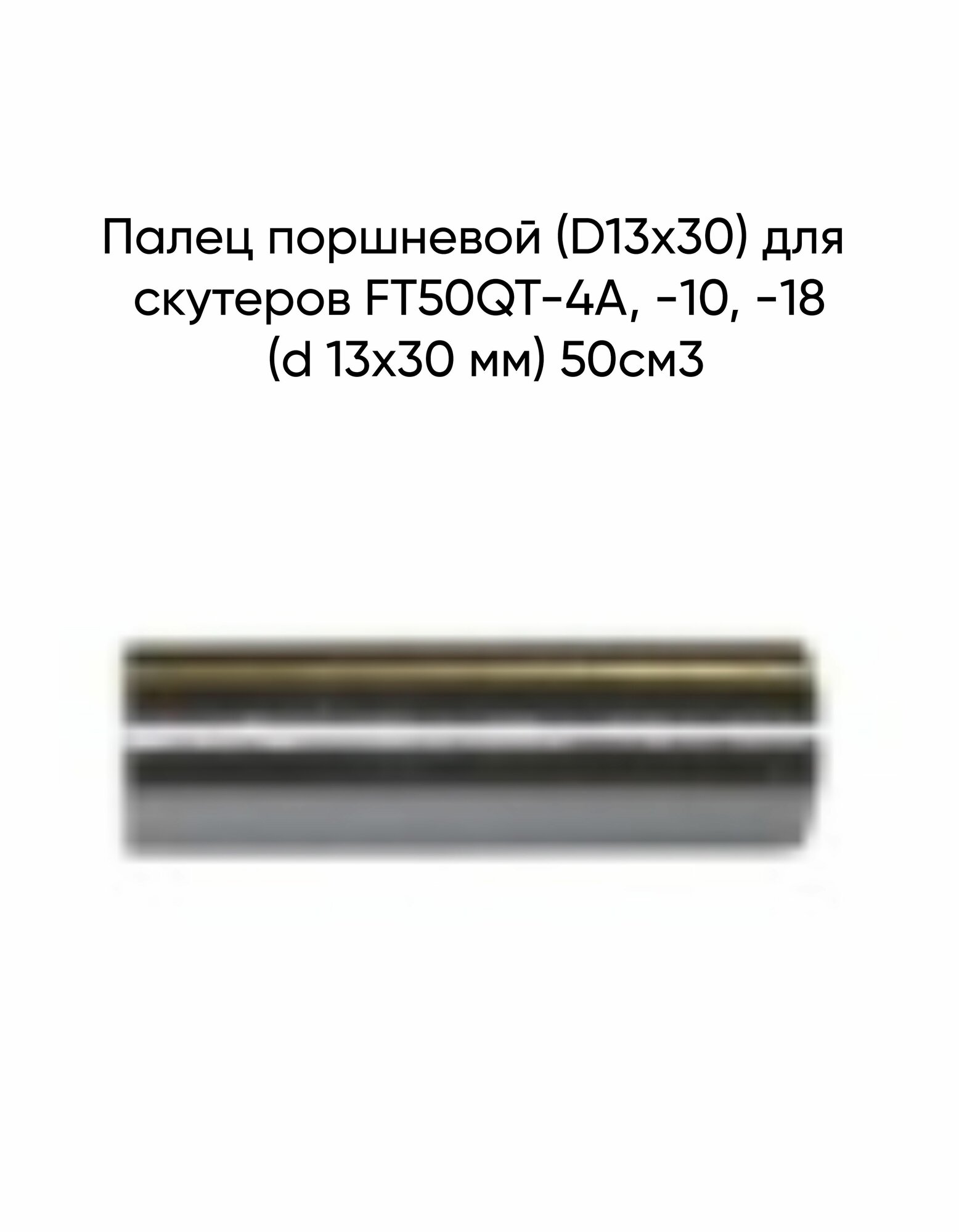 Палец поршневой (D13х30) для скутеров FT50QT-4A, -10, -18 (d 13х30 мм) 50см3